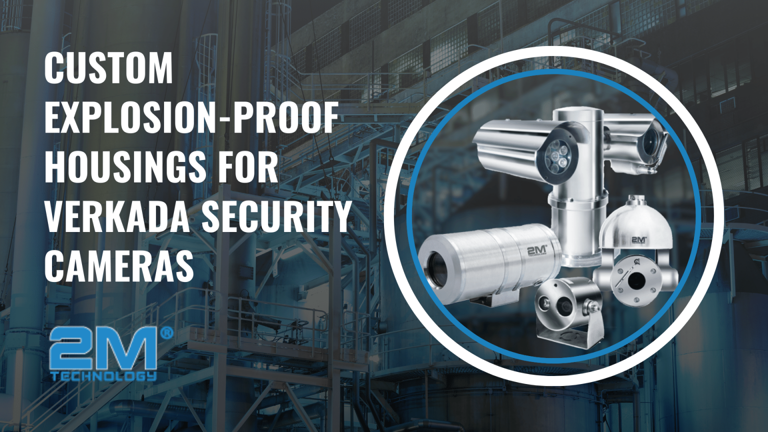 Custom Explosion-Proof Housings for Verkada Security Cameras